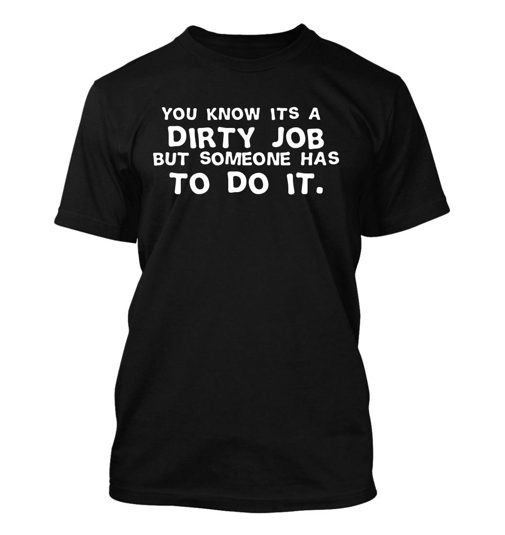 It's a dirty job but someone has to do it. - Men's Soft & Comfortable T ...