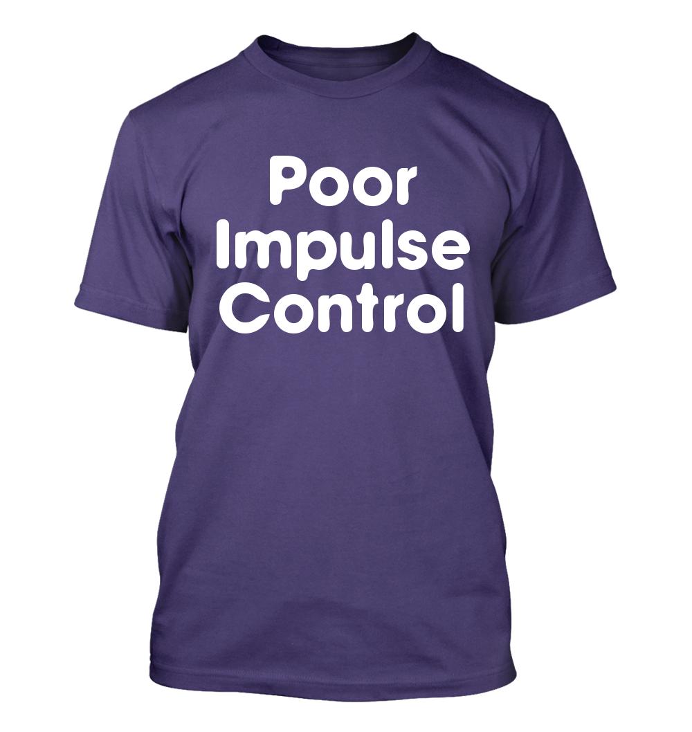 Poor Impulse Control - Men's Soft & Comfortable T-Shirt | eBay
